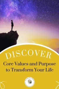 Discover Core Values and Purpose to Transform Your Life